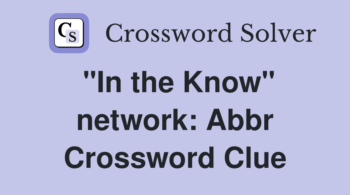 "In the Know" network: Abbr. - Crossword Clue Answers - Crossword Solver